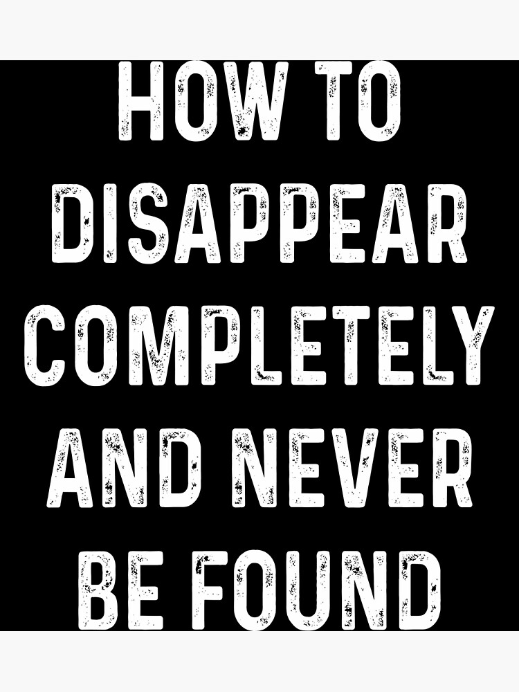"How to disappear completely and never be found" Poster for Sale by JohnGrandon | Redbubble