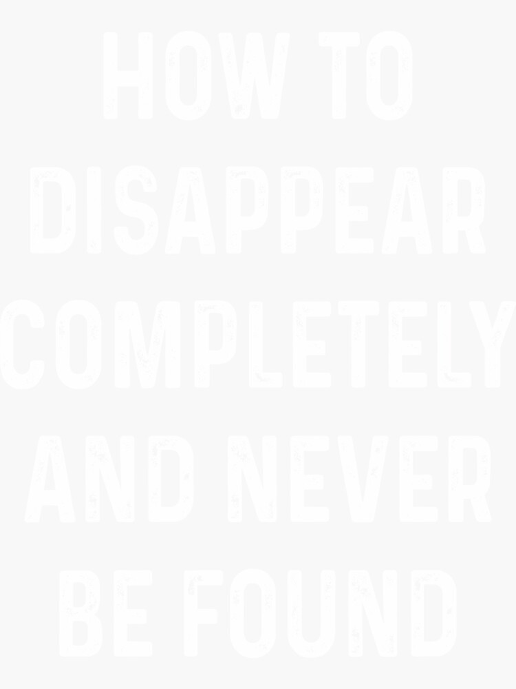 "How to disappear completely and never be found" Sticker for Sale by ...