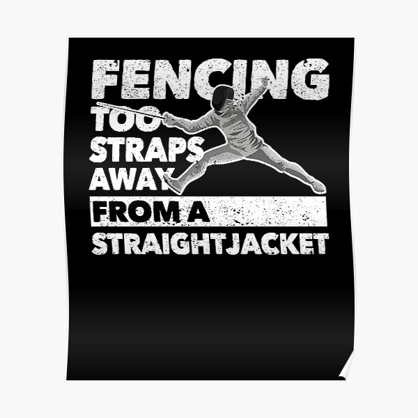 "Fencing Too Straps A Straightjacket Funny Fencer" Poster for Sale by ...