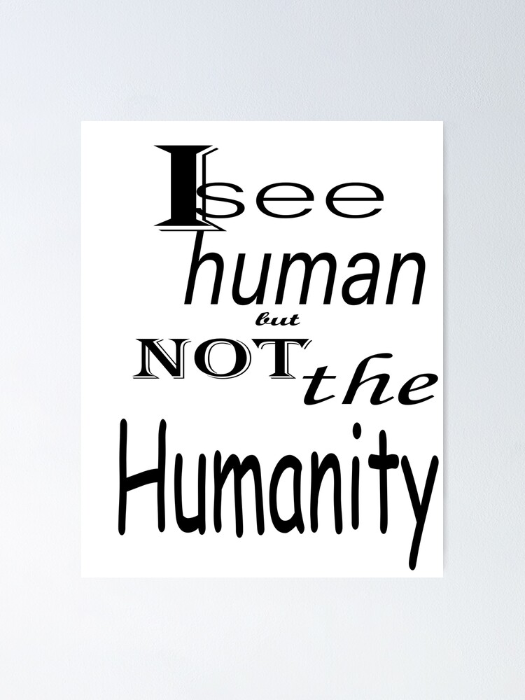 "i see human but not humanity shirt" Poster for Sale by ReBouTeak1 ...