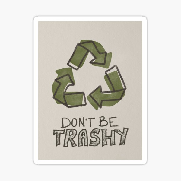 "Don't Be Trashy Green Earth Reduce Reuse Recycle " Sticker by ktr39 ...
