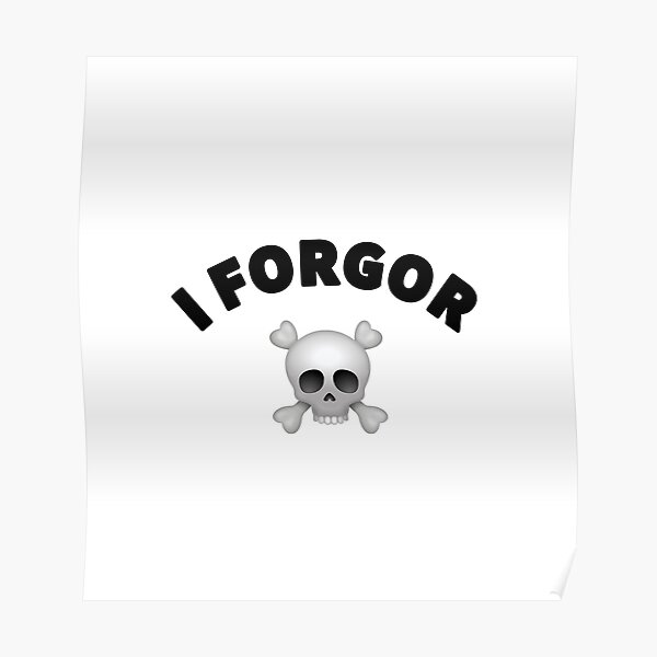"I FORGOR MEME" Poster for Sale by mjtcrp | Redbubble