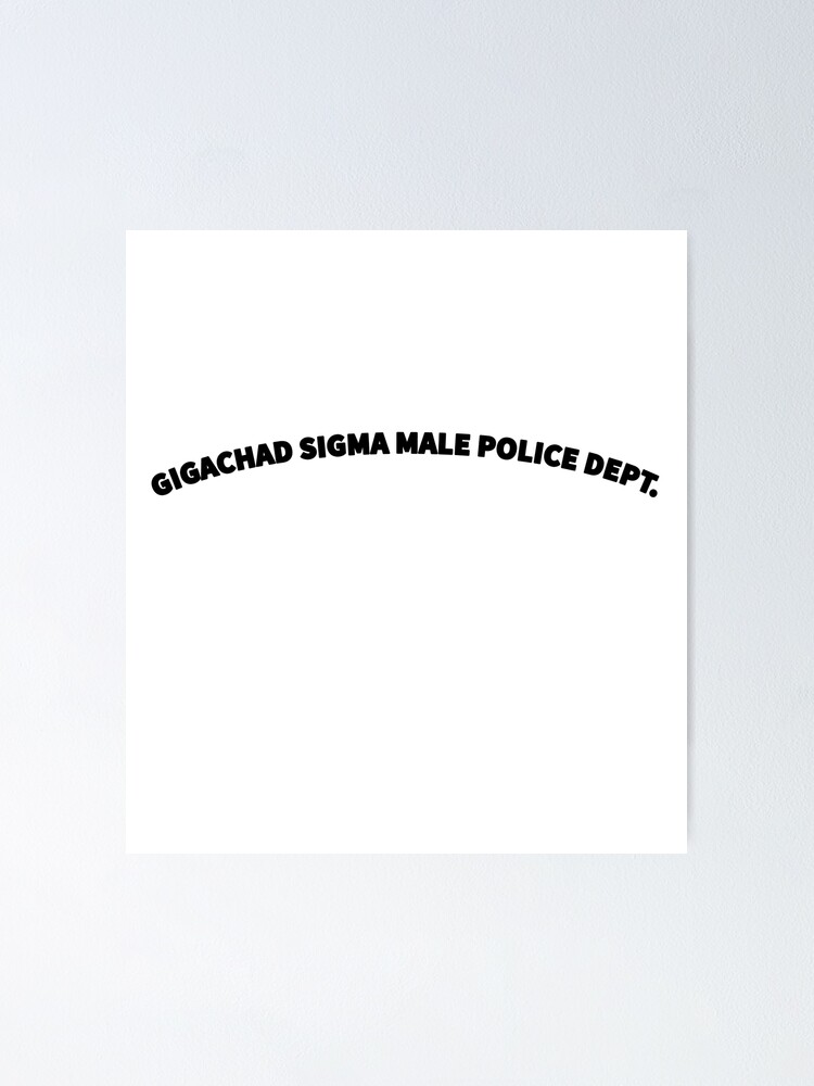 "GIGACHAD SIGMA MALE POLICE DEPT." Poster for Sale by mjtcrp | Redbubble