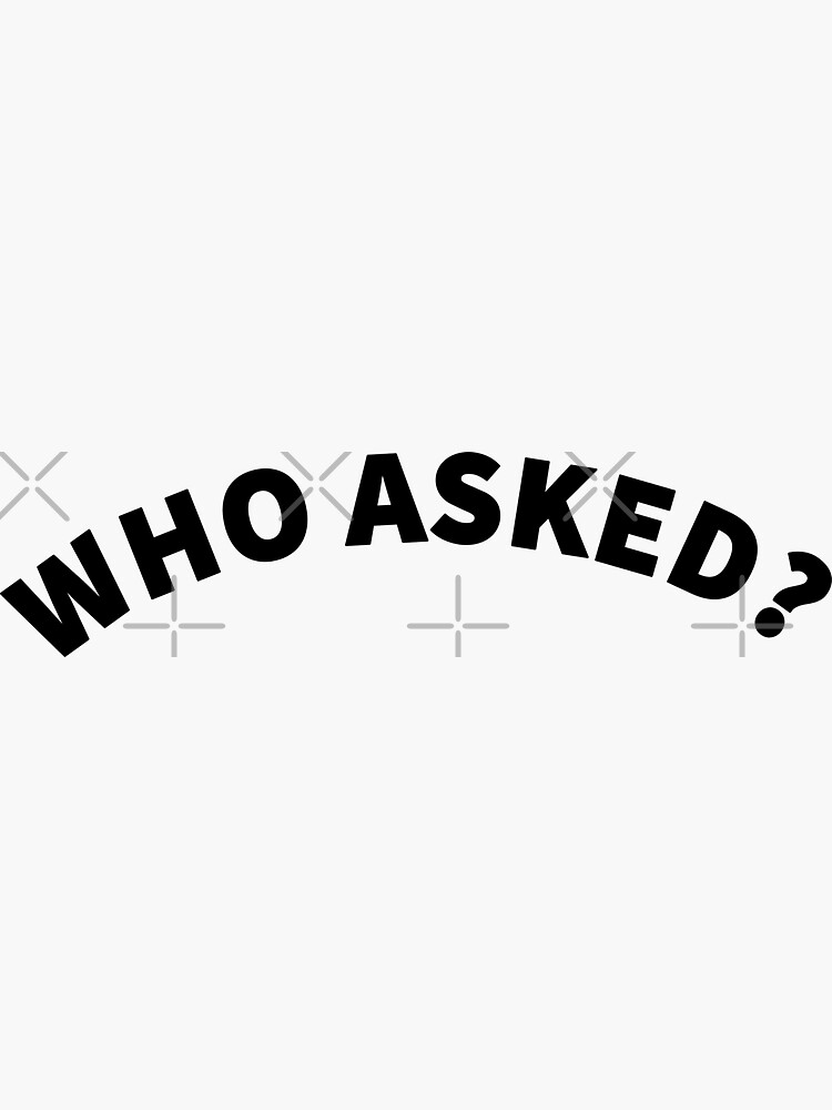 "WHO ASKED?" Sticker for Sale by mjtcrp | Redbubble