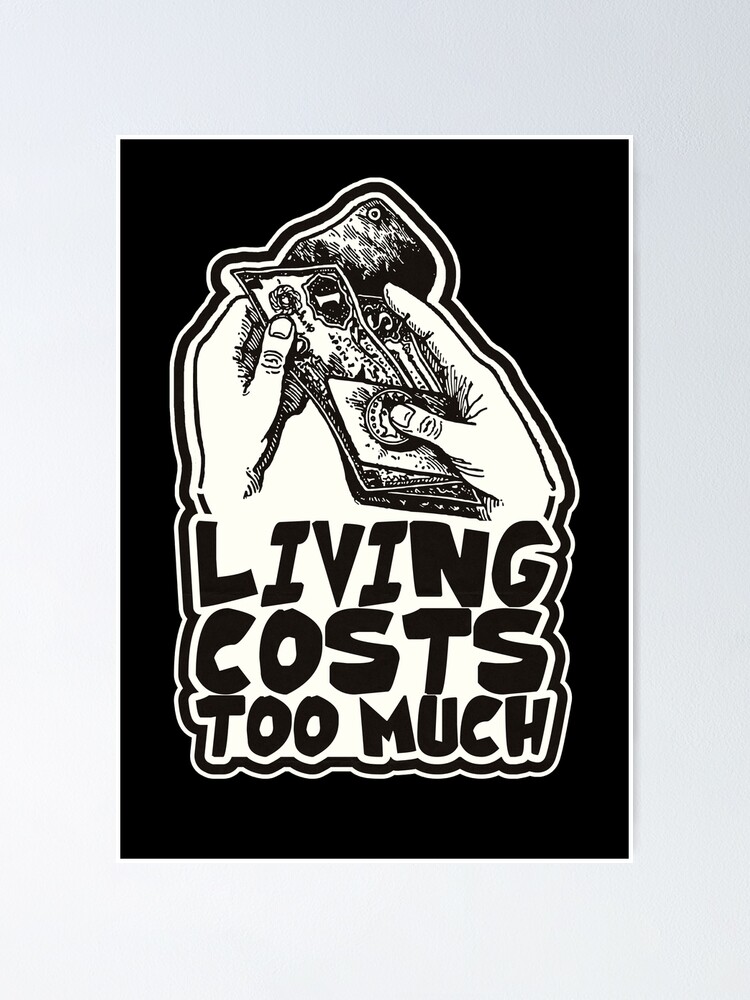 "Living Costs Too Much" Poster for Sale by SpaceDat121 | Redbubble