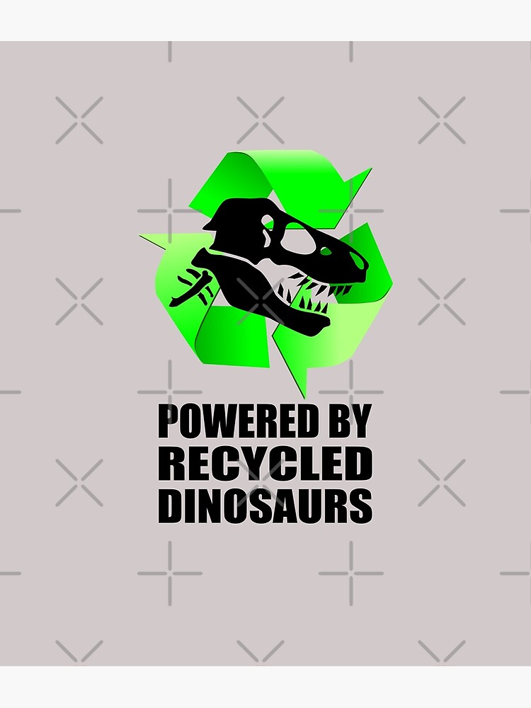 "Powered by Recycled Dinosaurs T-Rex" Poster for Sale by birdo-art ...