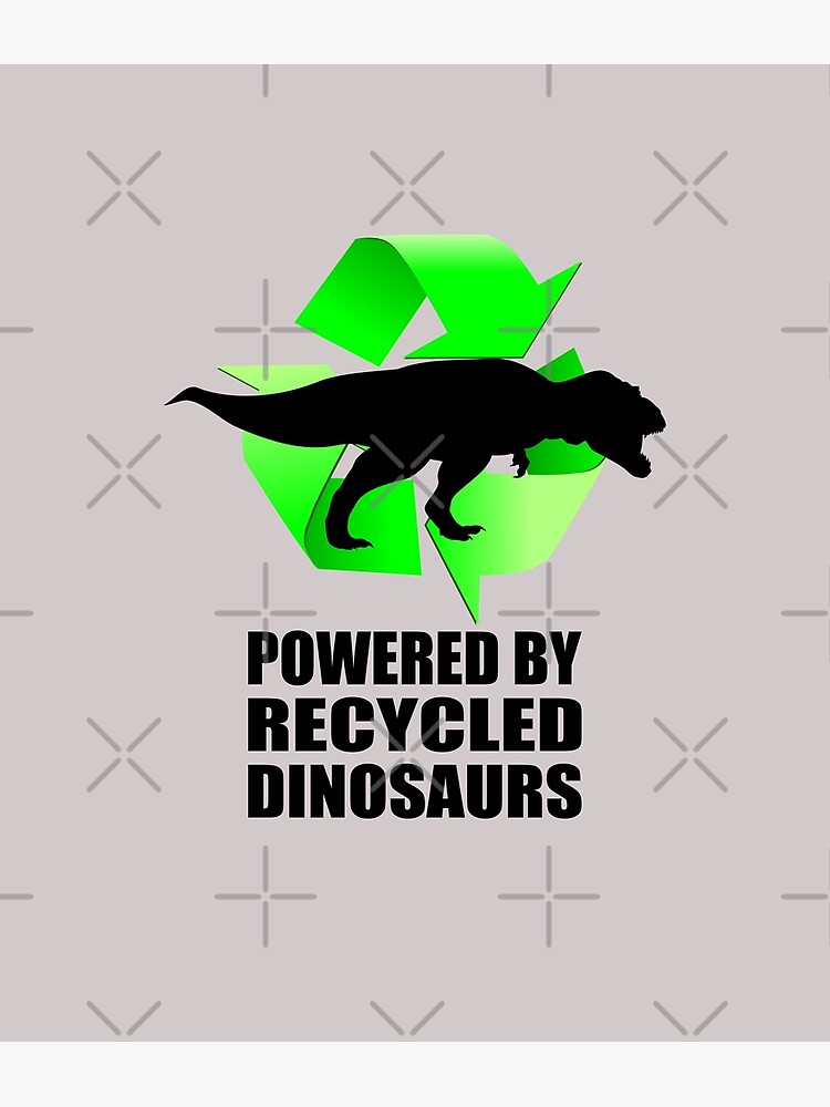 "Powered by Recycled Dinosaurs - T-Rex" Poster for Sale by birdo-art ...