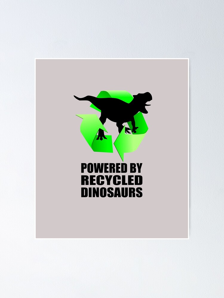 "Powered by Recycled Dinosaurs" Poster for Sale by birdo-art | Redbubble