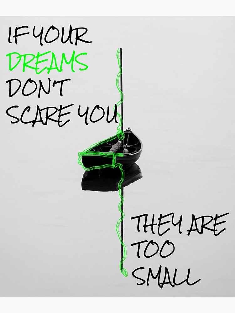 "Dream big, not small. If your dreams don't scare you, they are to ...