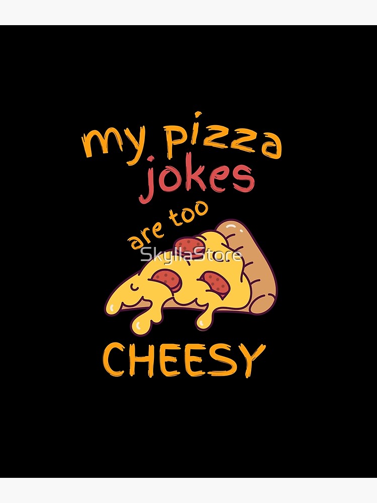 "my pizza jokes are too cheesy" Poster for Sale by SkyllaStore | Redbubble