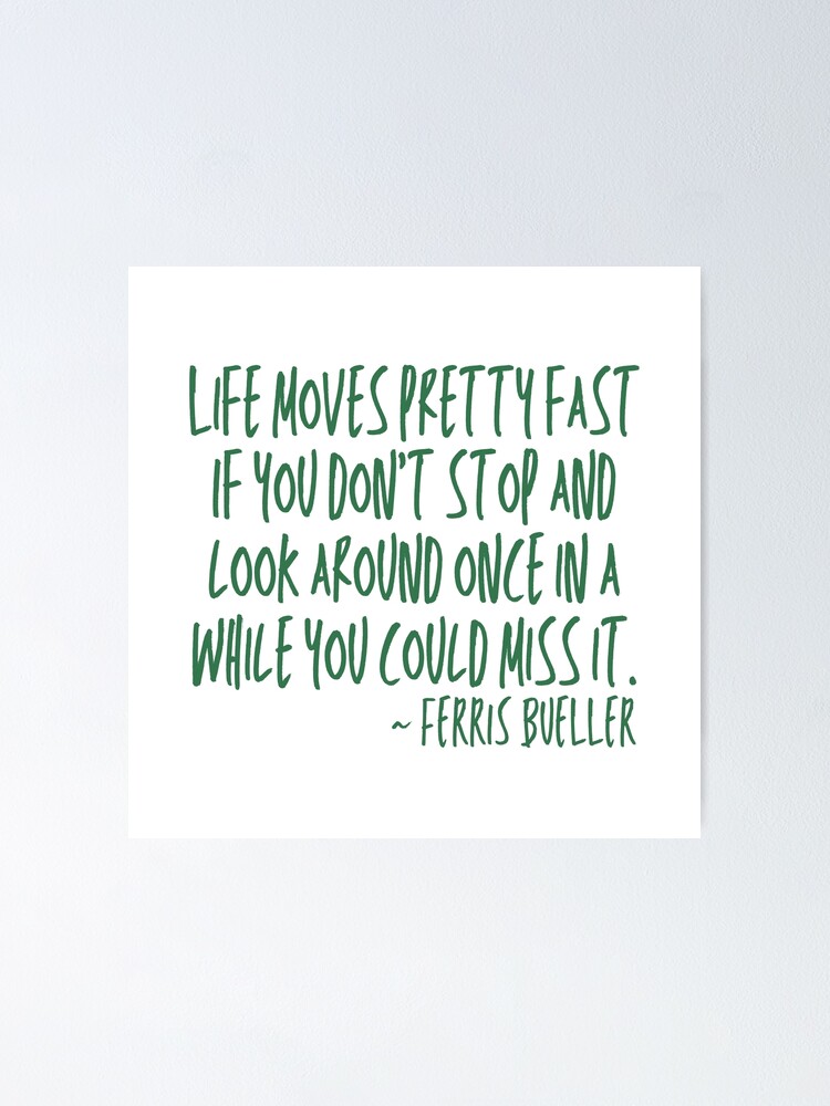 "Life Moves Pretty Fast If You Don't Stop And Look Around.. Quote by ...