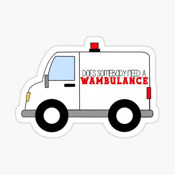 "Does somebody need a wambulance?" Sticker for Sale by tawnie02 | Redbubble