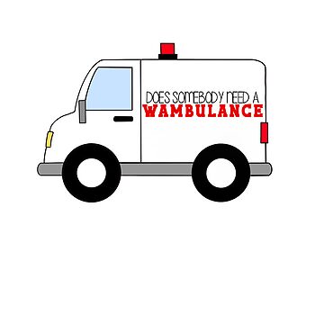 "Does somebody need a wambulance?" Sticker for Sale by tawnie02 | Redbubble