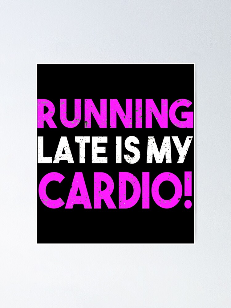"Running Late Is My Cardio Sticker" Poster for Sale by laureljusjv ...