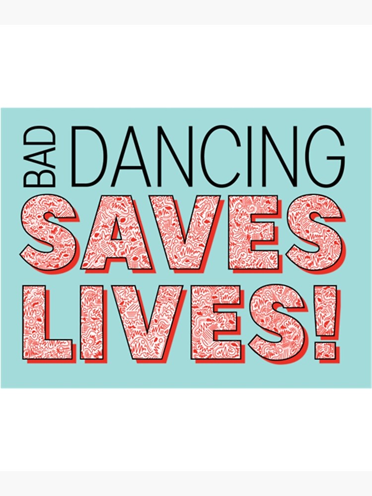 "Bad Dancing Saves Lives " Poster for Sale by WilliamsKateArt | Redbubble