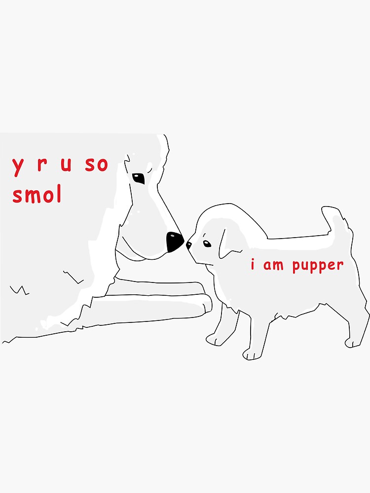 "y r u so smol i am pupper - doggo meme" Sticker for Sale by YumeYume ...