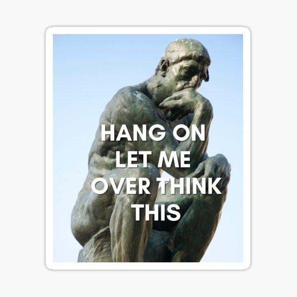 "Hang on let me over think this - The Thinker" Sticker for Sale by ...