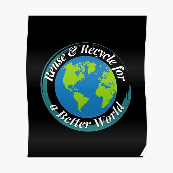 "Reuse & Recycle for a Better World" Poster for Sale by Profession-Co ...
