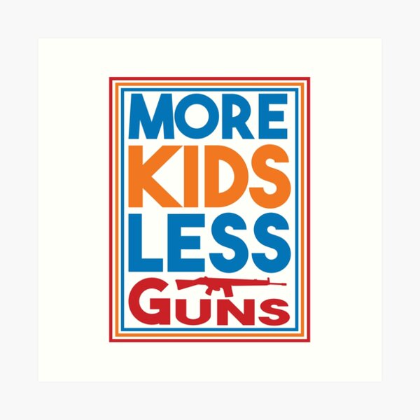 "More Kids Less Guns, Ban gun, Stop Gun Violence, Anti gun" Art Print ...