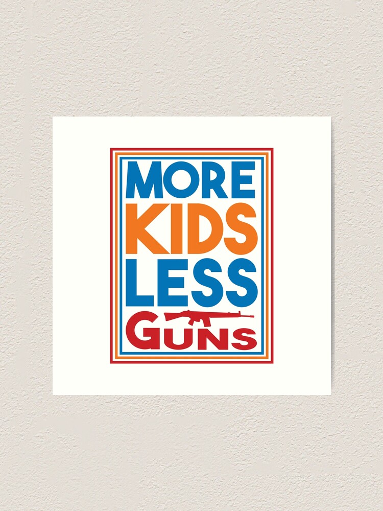 "More Kids Less Guns, Ban gun, Stop Gun Violence, Anti gun" Art Print ...