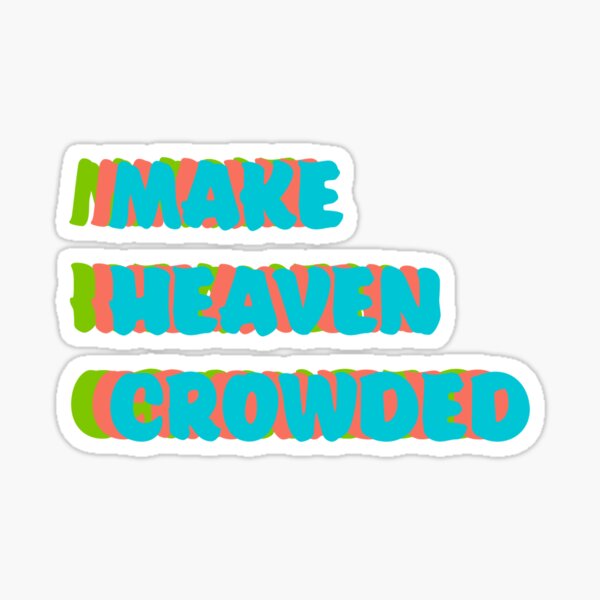 "Make Heaven Crowded " Sticker for Sale by brenzdeb | Redbubble