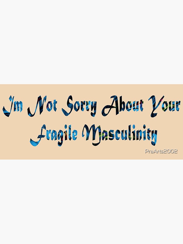 "Im Not Sorry About Your Fragile Masculinity" Poster for Sale by ...