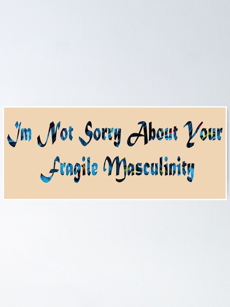 "Im Not Sorry About Your Fragile Masculinity" Poster for Sale by ...