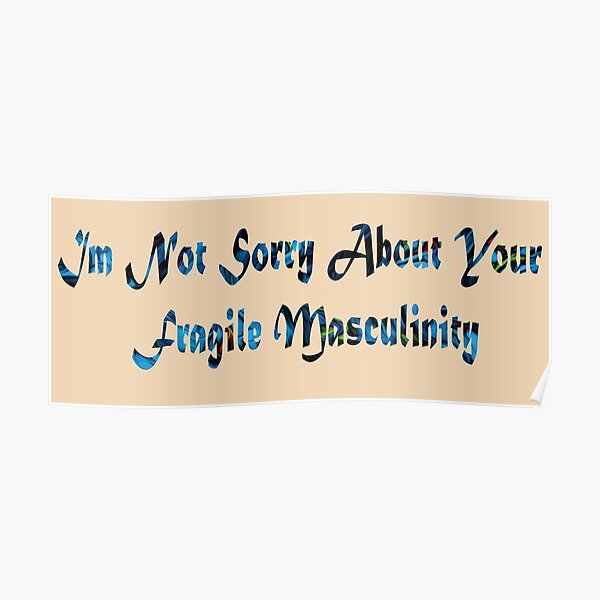 "Im Not Sorry About Your Fragile Masculinity" Poster for Sale by ...