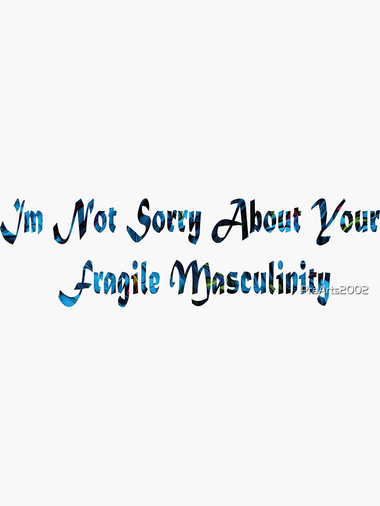 "Im Not Sorry About Your Fragile Masculinity" Sticker for Sale by ...