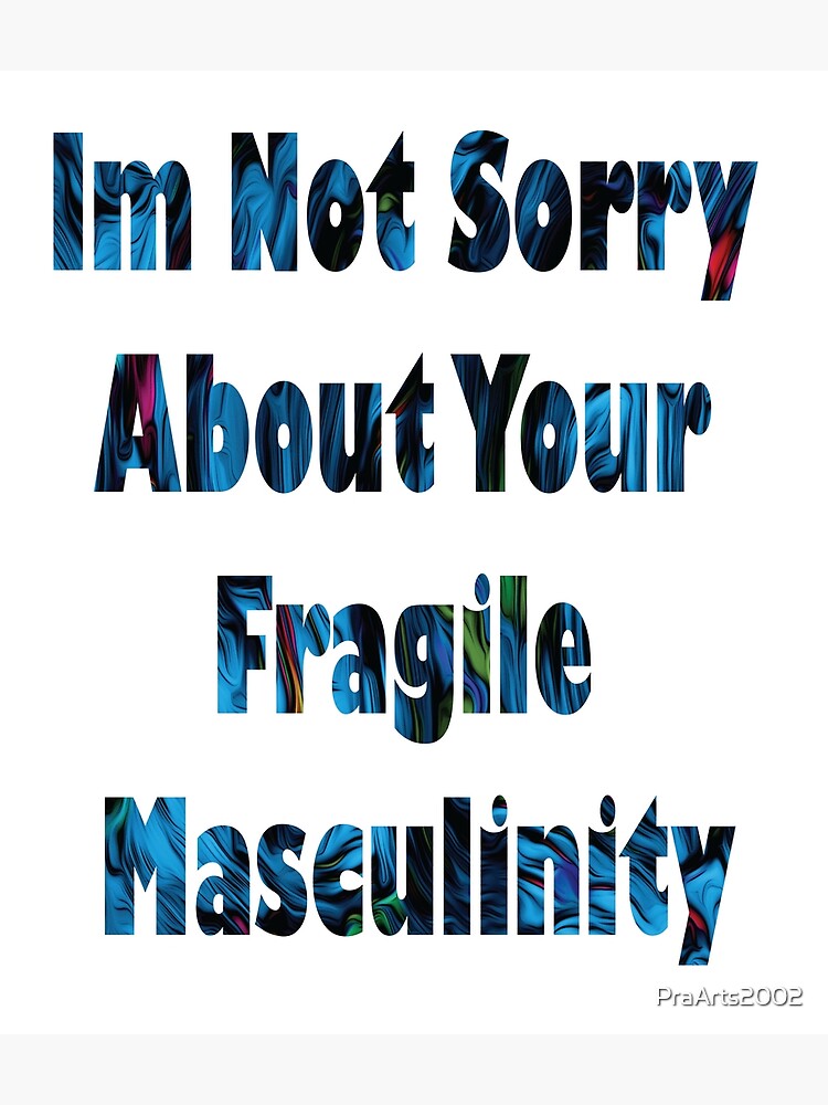 "Im Not Sorry About Your Fragile Masculinity" Poster for Sale by ...