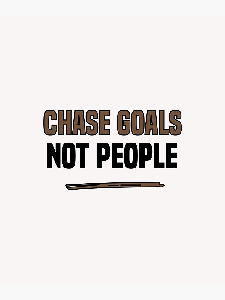 "chase goals not people" Poster for Sale by Crystakim | Redbubble