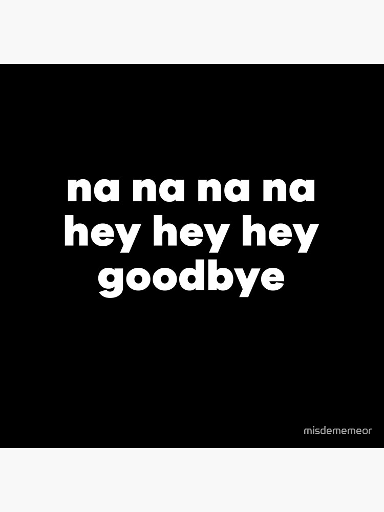 "Na Na Na Na Hey Hey Hey Goodbye" Greeting Card for Sale by misdememeor ...