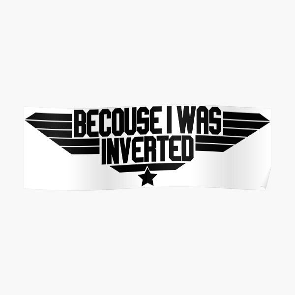 "Becouse I Was Inverted Top Gun quote" Poster for Sale by avionbubble ...