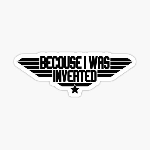 "Becouse I Was Inverted Top Gun quote" Sticker for Sale by avionbubble ...