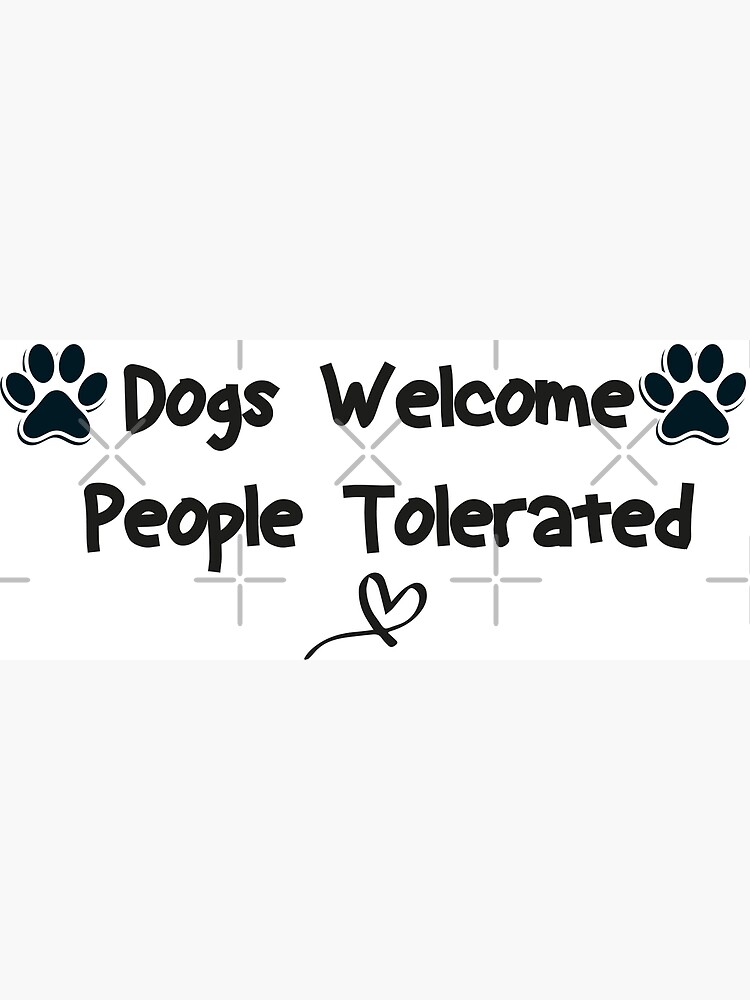 "Dogs Welcome People Tolerated" Poster for Sale by JustBeGreats | Redbubble