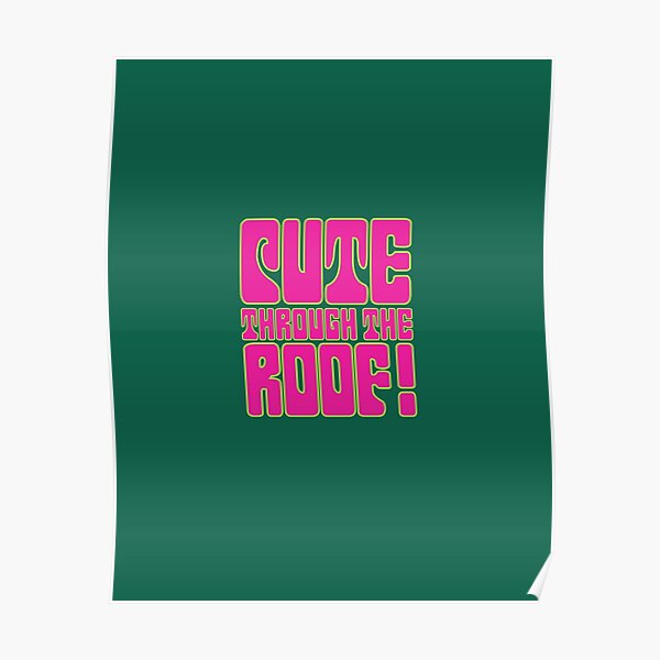 "Cute Through The Roof" Poster for Sale by Gimps | Redbubble