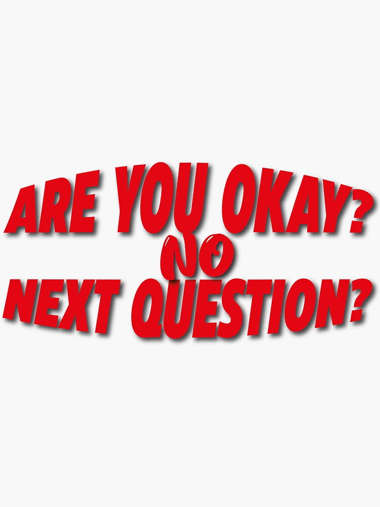 "Are You Okay? No, Next Question?" Sticker for Sale by ayoubbkm | Redbubble