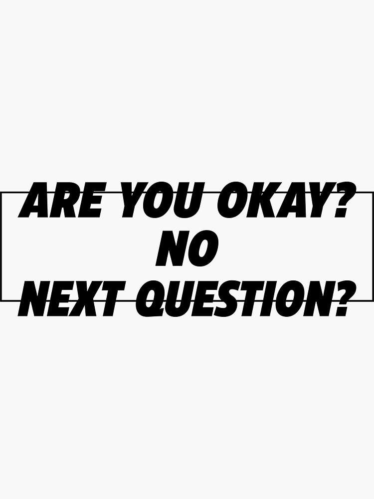"Are You Okay? No, Next Question?" Sticker for Sale by ayoubbkm | Redbubble
