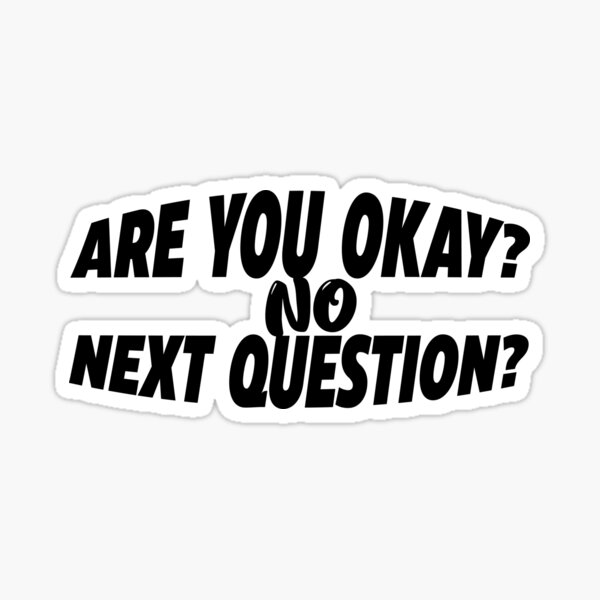 "Are You Okay? No, Next Question?" Sticker for Sale by ayoubbkm | Redbubble