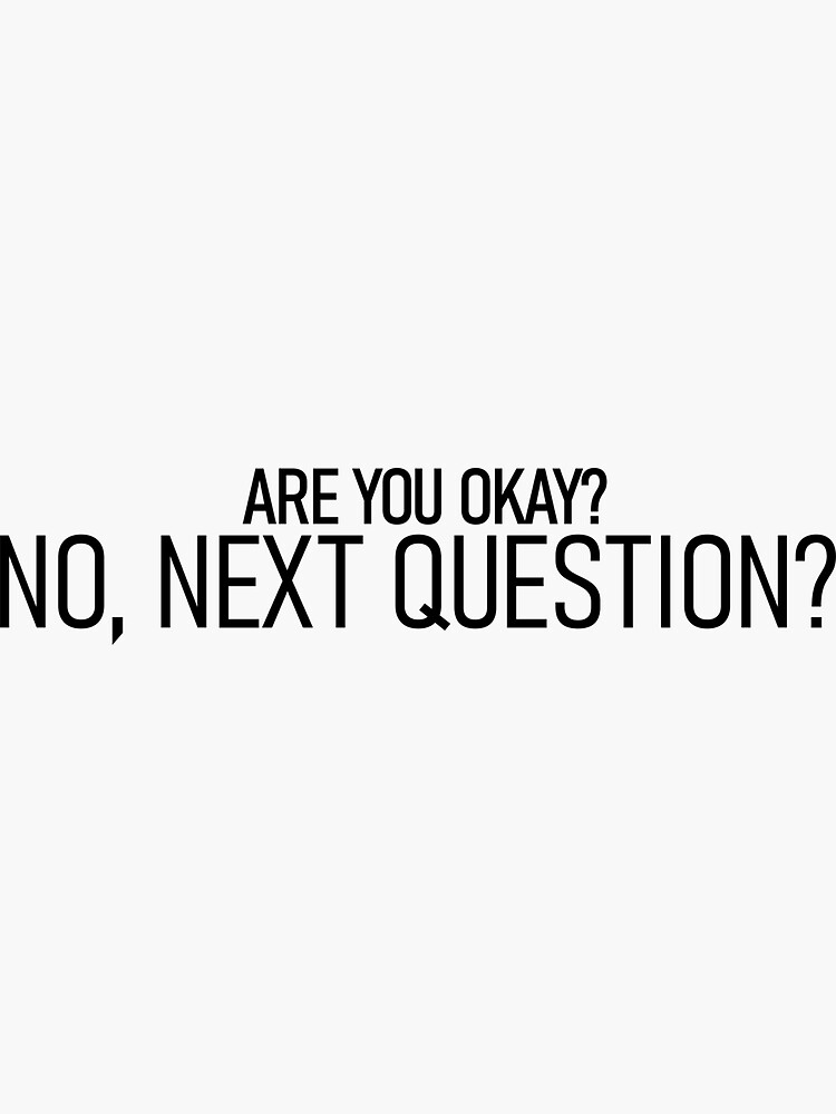 "Are You Okay? No, Next Question?" Sticker for Sale by ayoubbkm | Redbubble