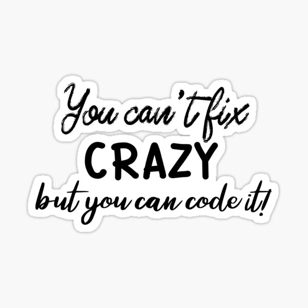 "You Can't Fix Crazy but you can code it!" Sticker for Sale by shydi ...