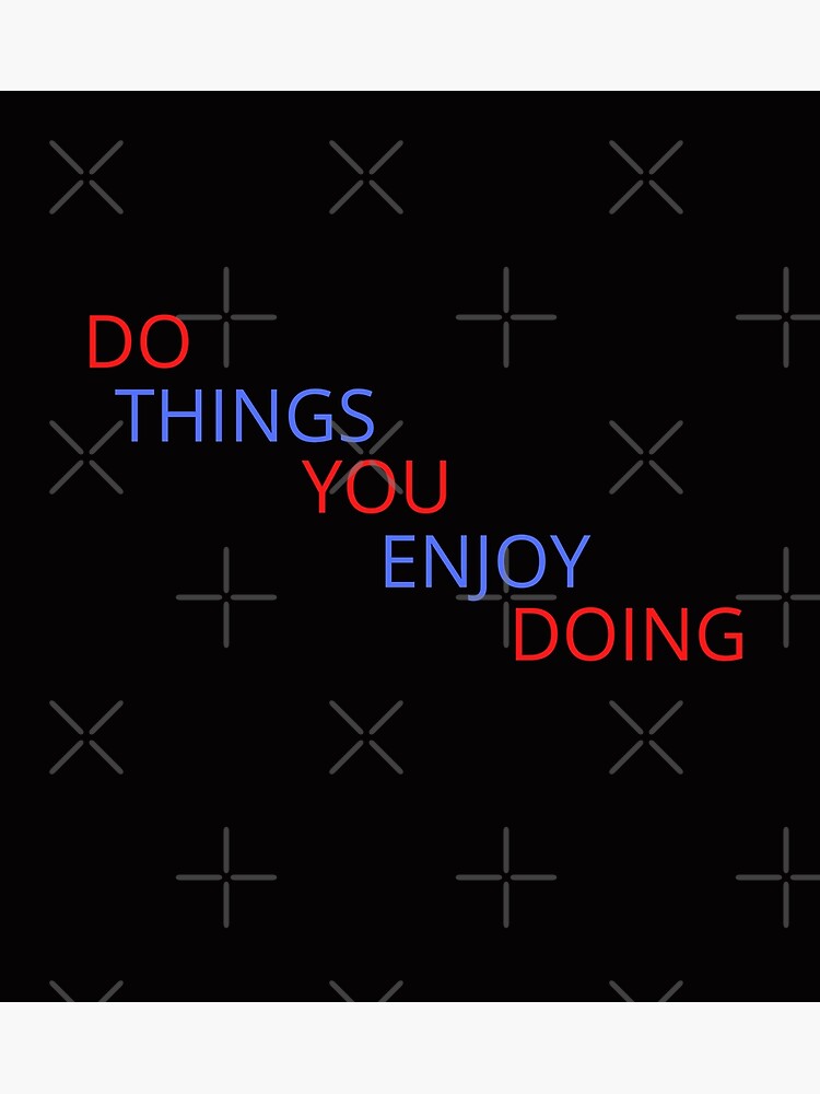 "Do Things You Enjoy Doing Motivational Quotes" Poster for Sale by ...