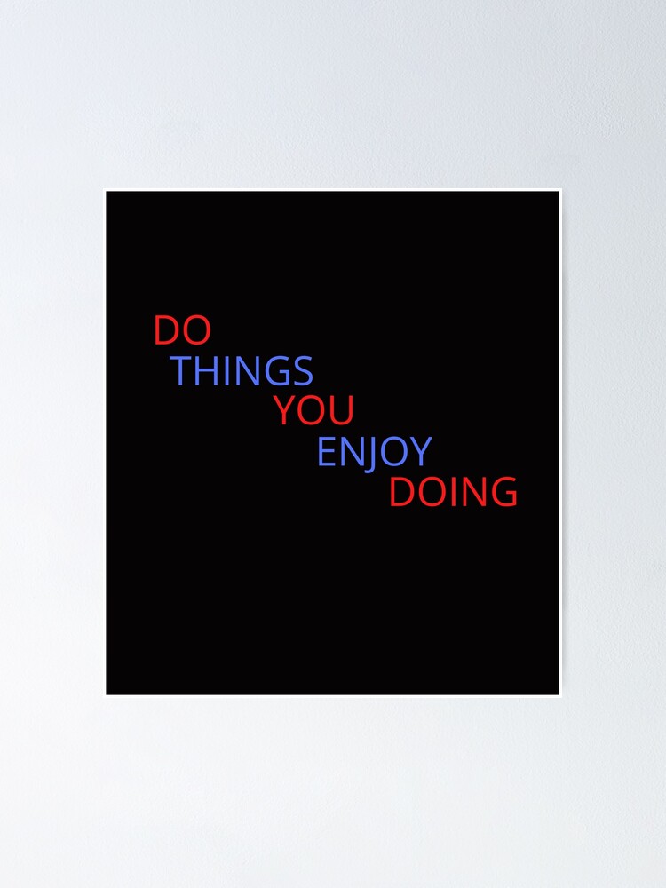 "Do Things You Enjoy Doing Motivational Quotes" Poster for Sale by ...