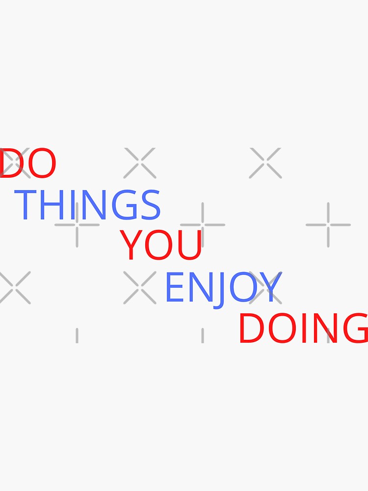 "Do Things You Enjoy Doing Motivational Quotes" Sticker for Sale by ...