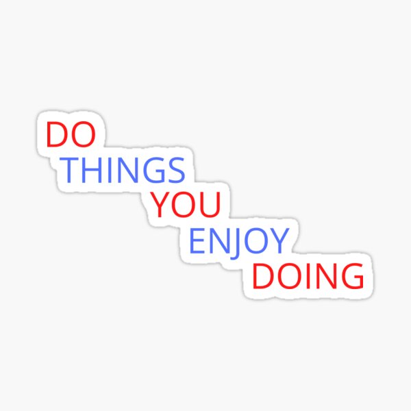 "Do Things You Enjoy Doing Motivational Quotes" Sticker for Sale by ...