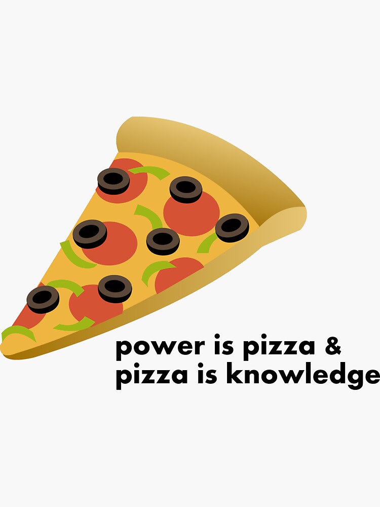 "Power is pizza & pizza is knowledge" Sticker by samantha-davey | Redbubble