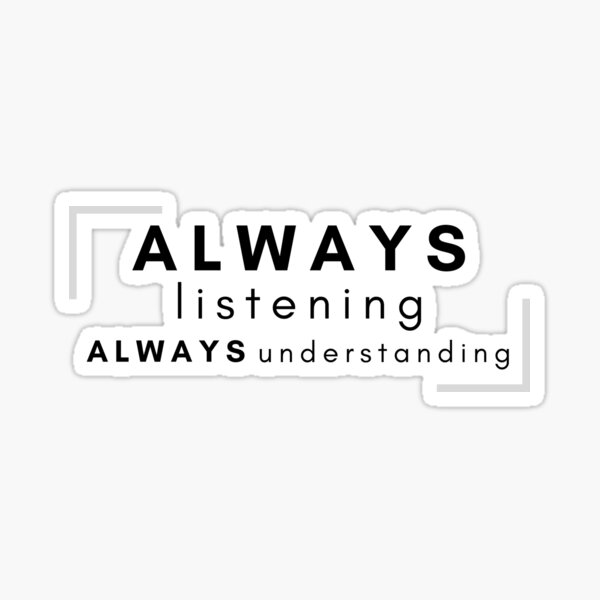 "Always Listening Always Understanding" Sticker for Sale by PODdezaine ...