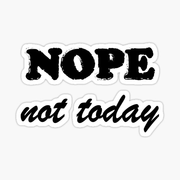 "Nope, not today" Sticker for Sale by mixtape80 | Redbubble