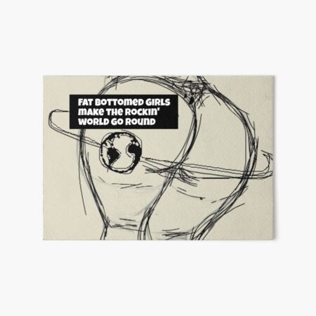 "Fat Bottomed Girls make the rockin' world go round" Art Board Print by ...