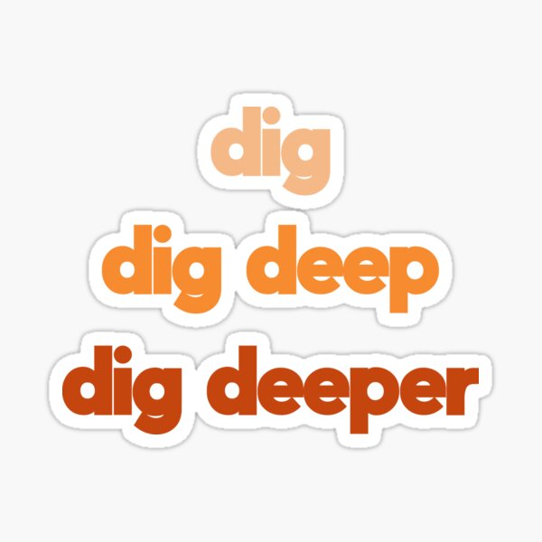 "Dig Deep, Dig Deeper" Sticker for Sale by 96pages | Redbubble
